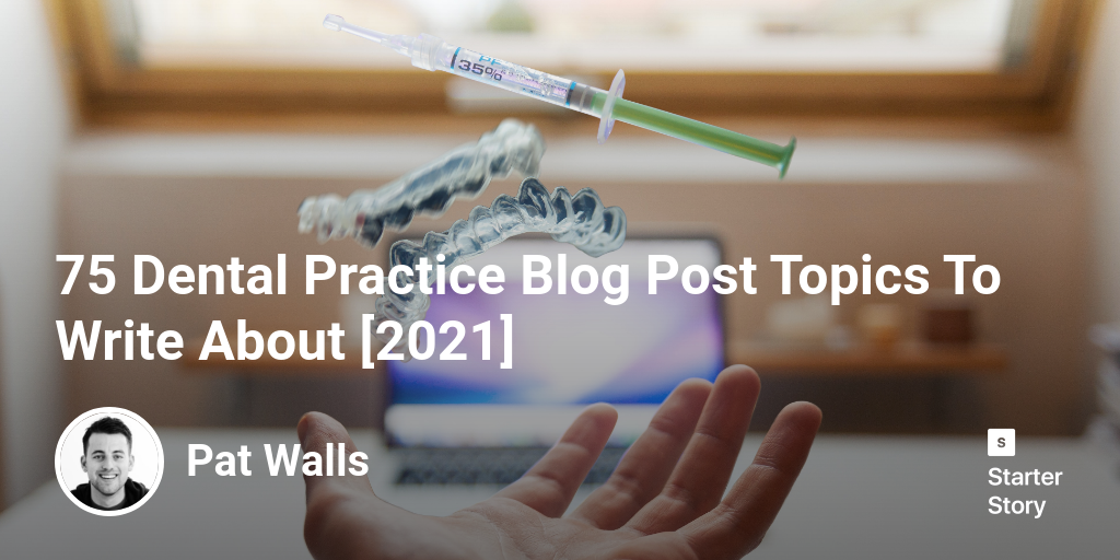 75 Dental Practice Blog Post Topics To Write About [2024] - Starter