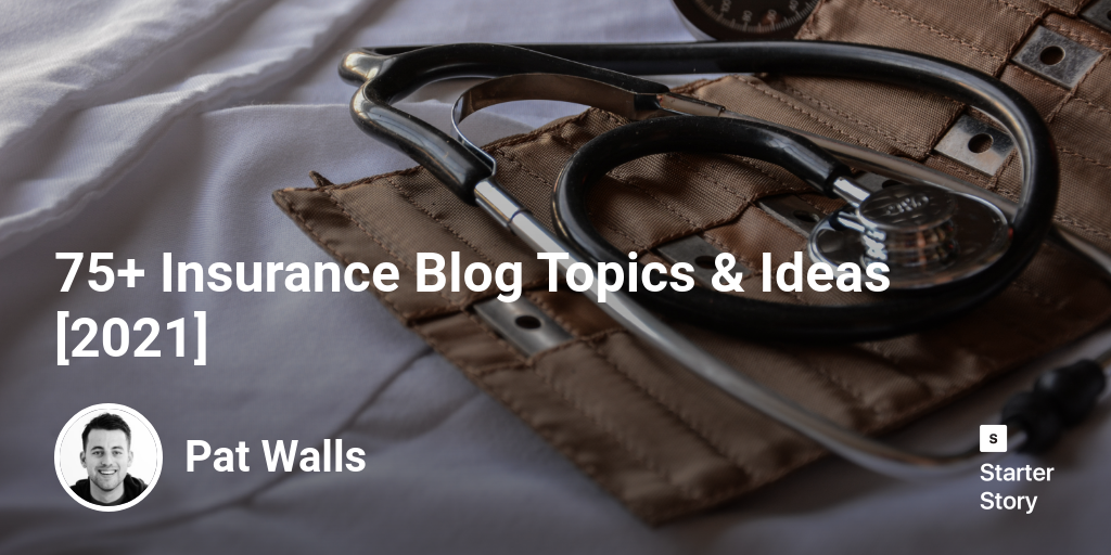 75+ Insurance Blog Topics & Ideas [2024] - Starter Story