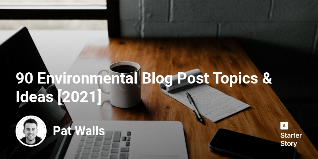 90 Environmental Blog Post Topics & Ideas [2024] - Starter Story