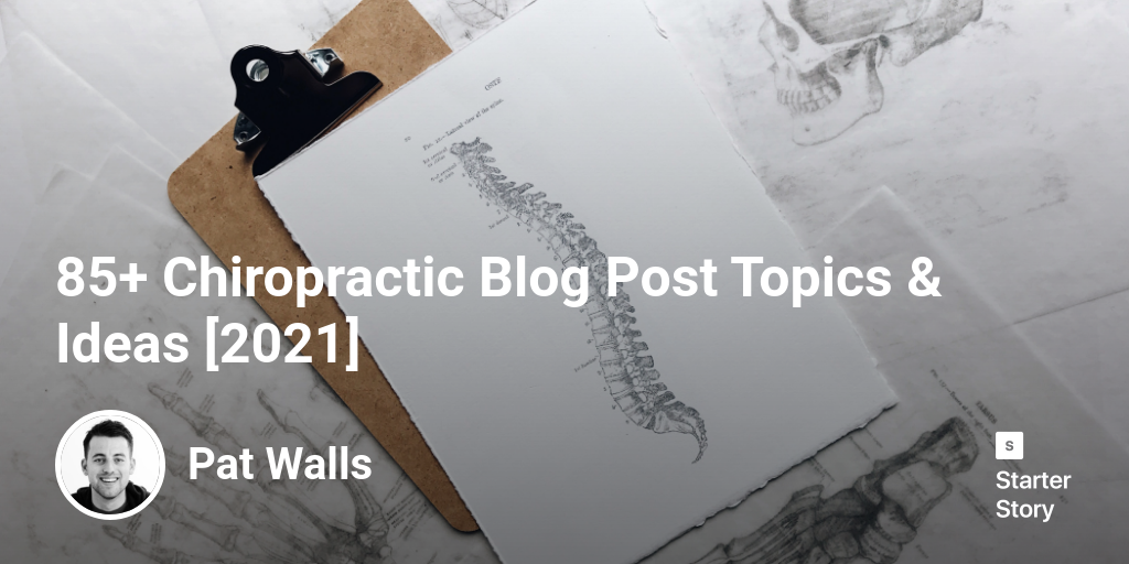 85+ Chiropractic Blog Post Topics & Ideas [2024] - Starter Story