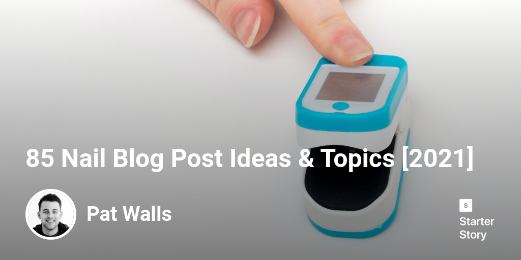 85 Nail Blog Post Ideas & Topics [2024] - Starter Story