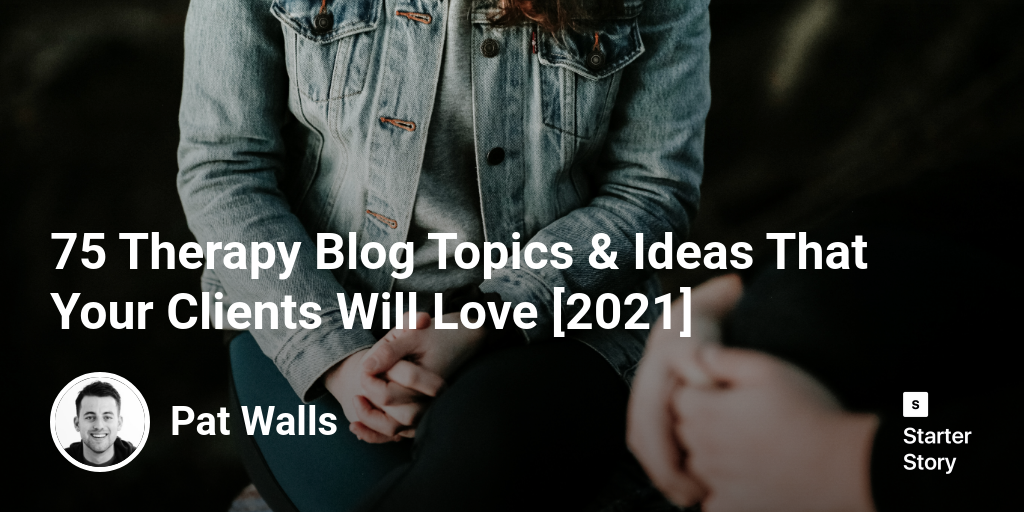 75 Therapy Blog Topics & Ideas That Your Clients Will Love [2022]