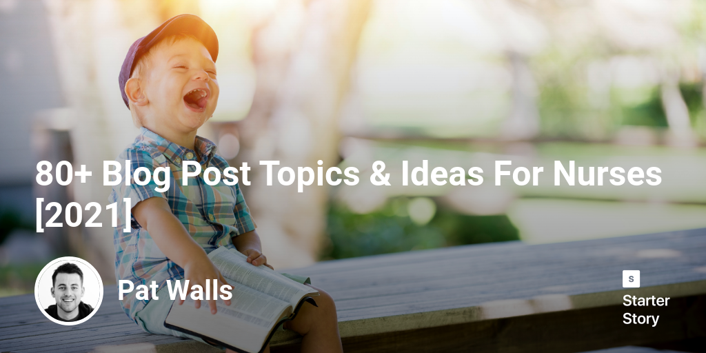 80+ Blog Post Topics & Ideas For Nurses [2024] - Starter Story