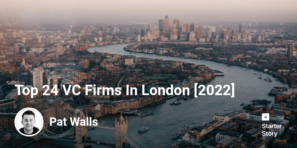 Top 24 VC Firms In London [2024] - Starter Story