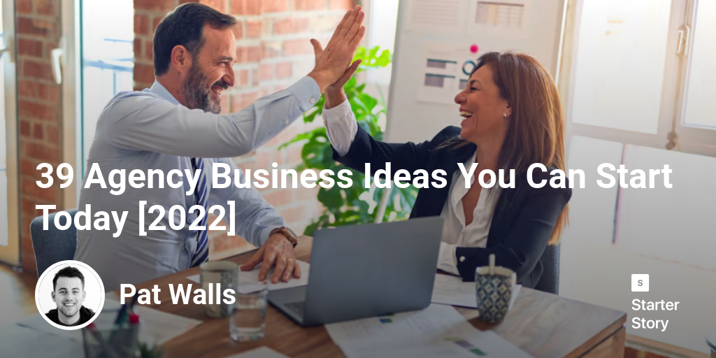 37 Agency Business Ideas You Can Start Today [2024] - Starter Story