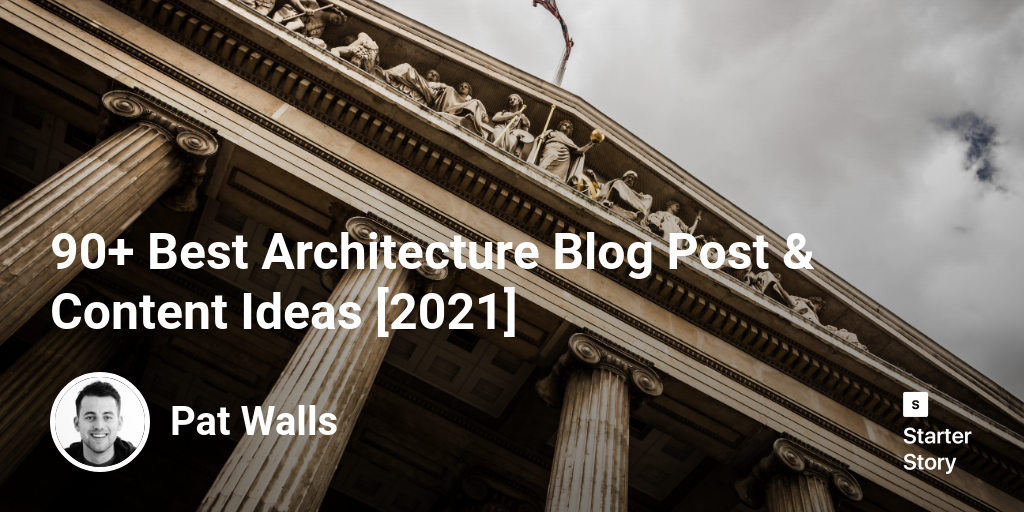 90+ Best Architecture Blog Post & Content Ideas [2024] - Starter Story
