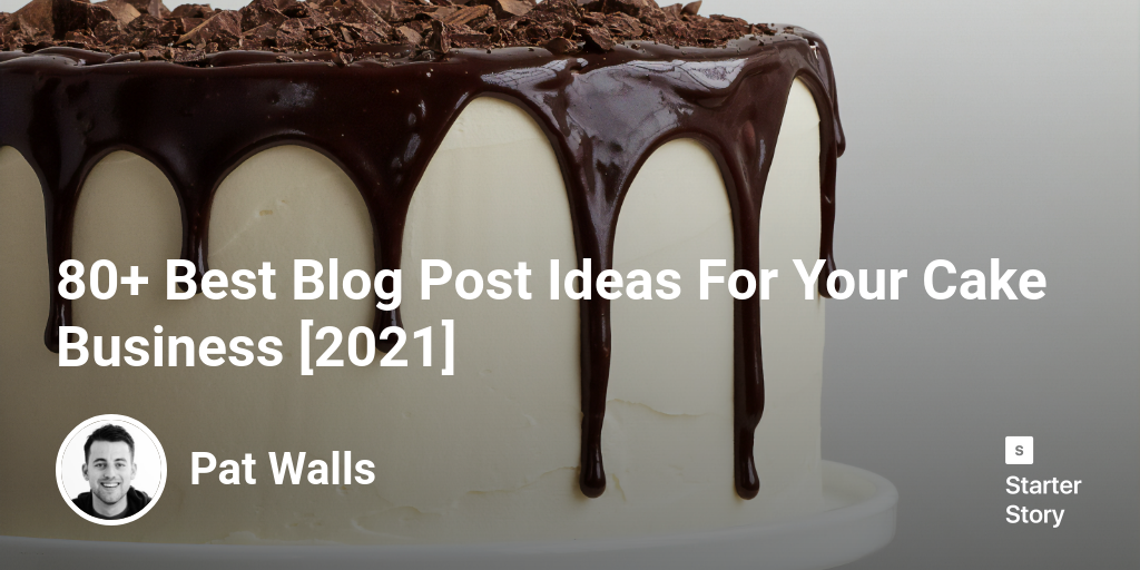 80+ Best Blog Post Ideas For Your Cake Business [2024] - Starter Story