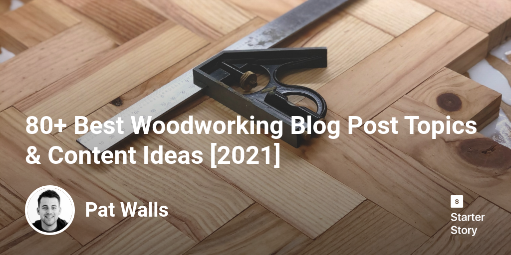 80+ Best Woodworking Blog Post Topics & Content Ideas [2024] - Starter