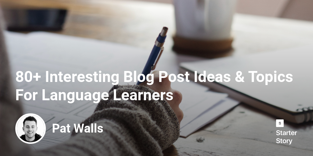 80+ Interesting Blog Post Ideas & Topics For Language Learners