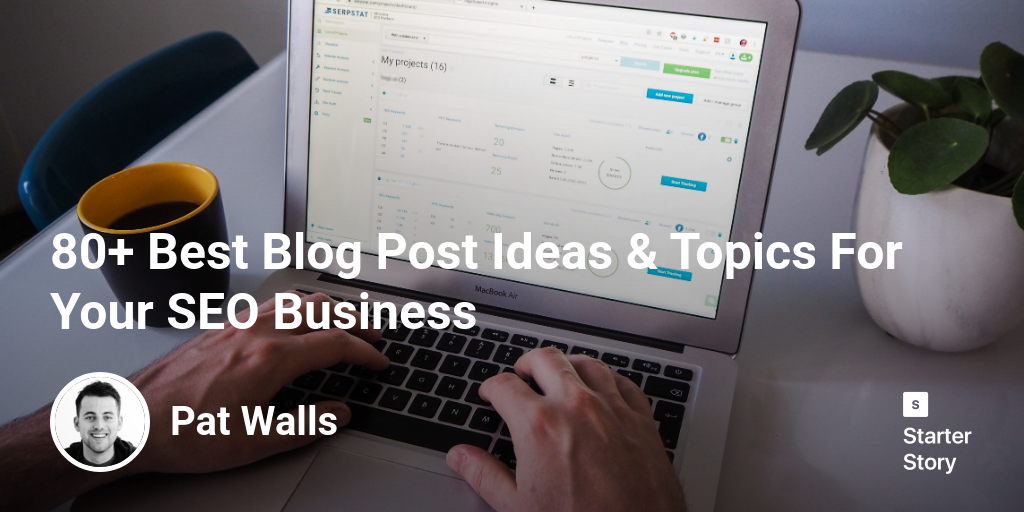 80+ Best Blog Post Ideas & Topics For Your SEO Business - Starter
