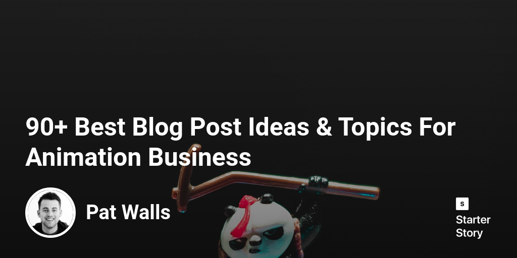 90+ Best Blog Post Ideas & Topics For Animation Business - Starter