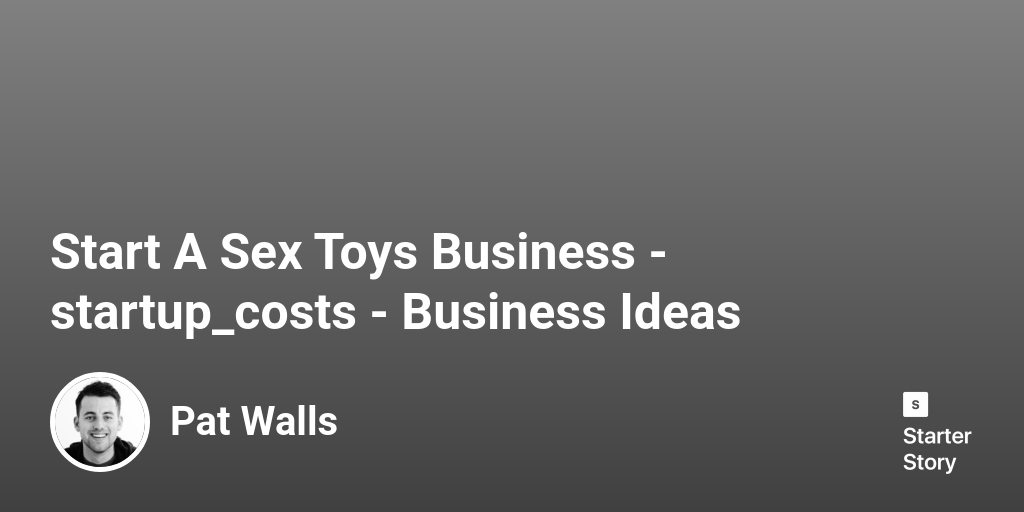 How Much Does It Cost To Start A Sex Toys Business? (In 2024)