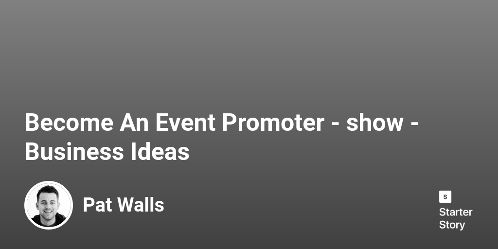 Become An Event Promoter - Business Ideas - Starter Story