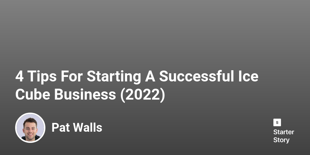 4 Tips For Starting A Successful Ice Cube Business (2024) - Starter