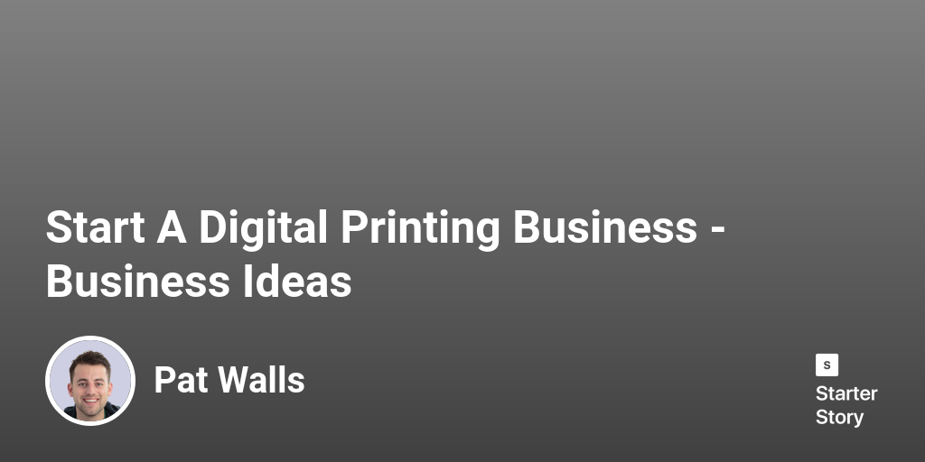 Start A Digital Printing Business - Business Ideas - Starter Story