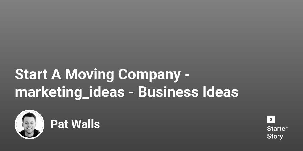 66 Marketing Ideas For A Moving Company (2024) - Starter Story