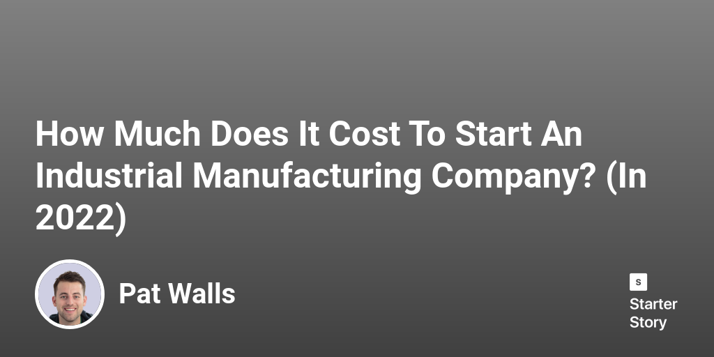 How Much Does It Cost To Start An Industrial Manufacturing Company?