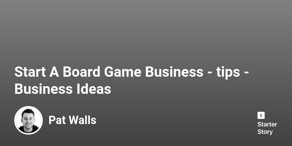 7 Tips For Starting A Successful Board Game Business (2024) - Starter