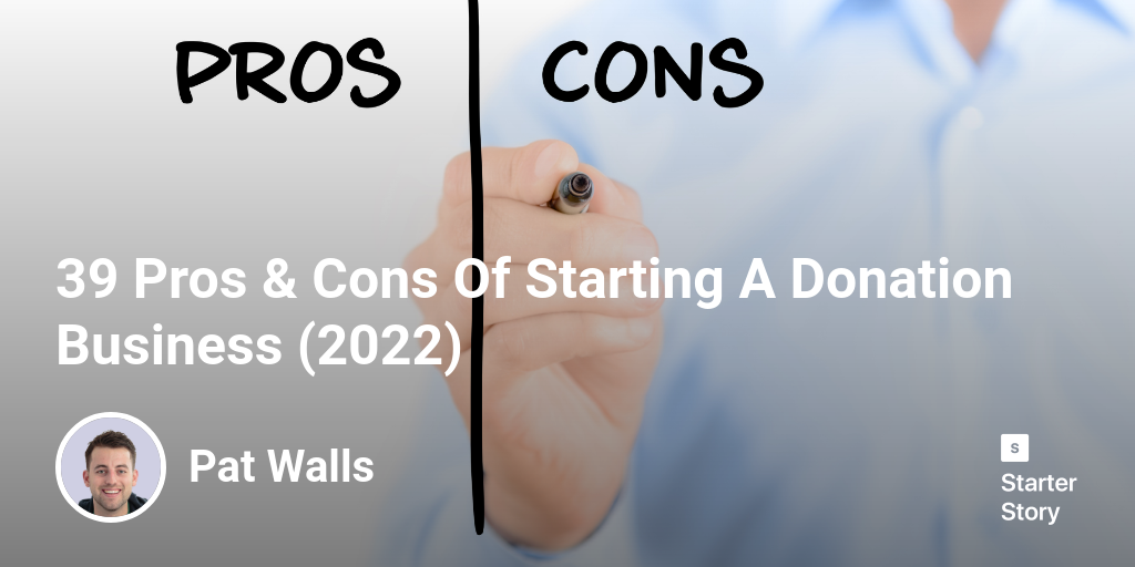 39 Pros & Cons Of Starting A Donation Business (2024) - Starter Story