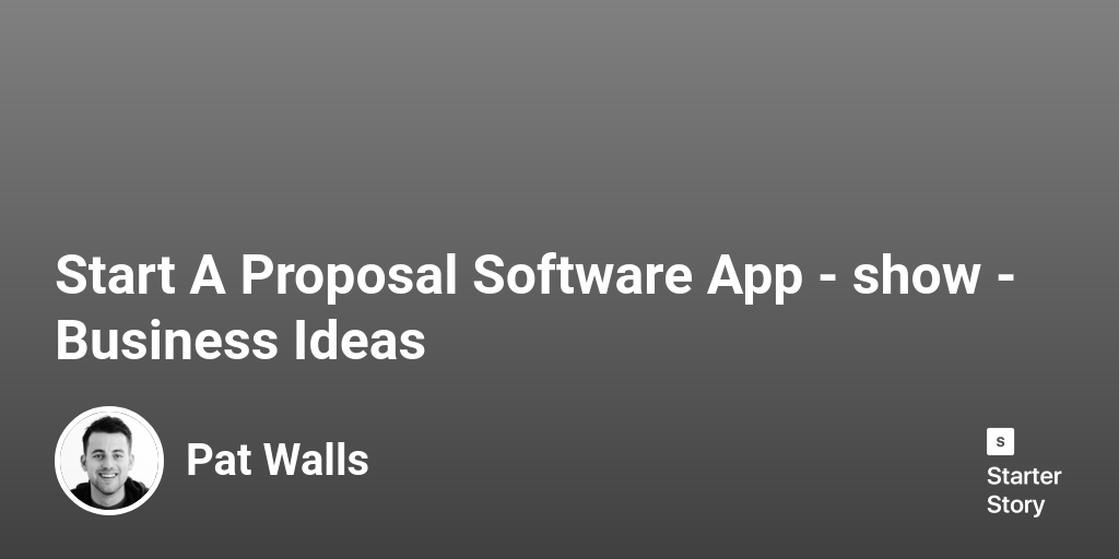 Start A Proposal Software App - Business Ideas - Starter Story