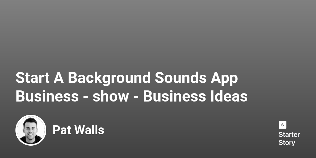 Start A Background Sounds App Business - Business Ideas - Starter