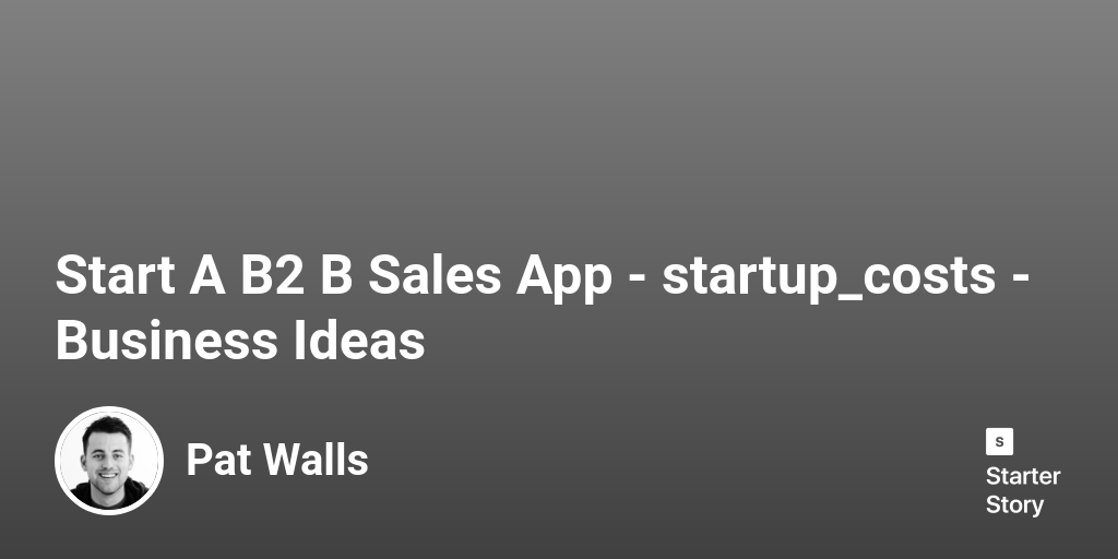 How Much Does It Cost To Start A B2 B Sales App? (In 2024) - Starter