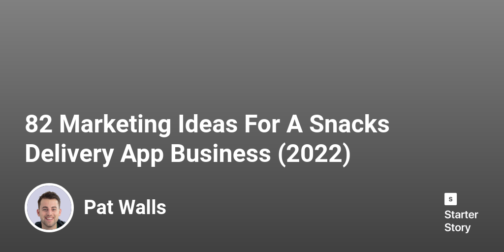 82 Marketing Ideas For A Snacks Delivery App Business (2024) - Starter