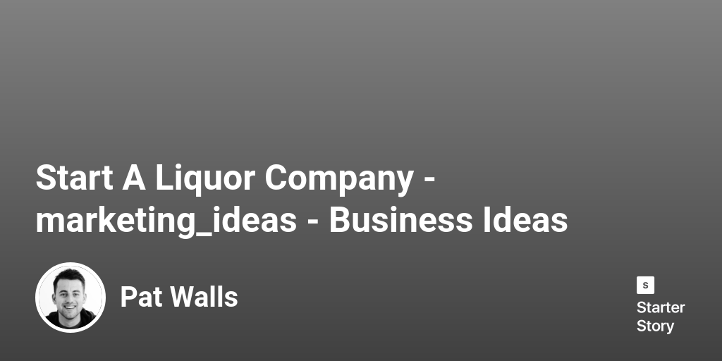 56 Marketing Ideas For A Liquor Company (2024) - Starter Story