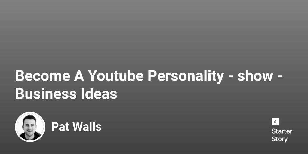 Become A Youtube Personality - Business Ideas - Starter Story