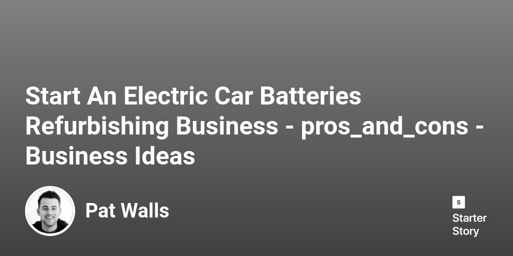 40 Pros & Cons Of Starting An Electric Car Batteries Refurbisher
