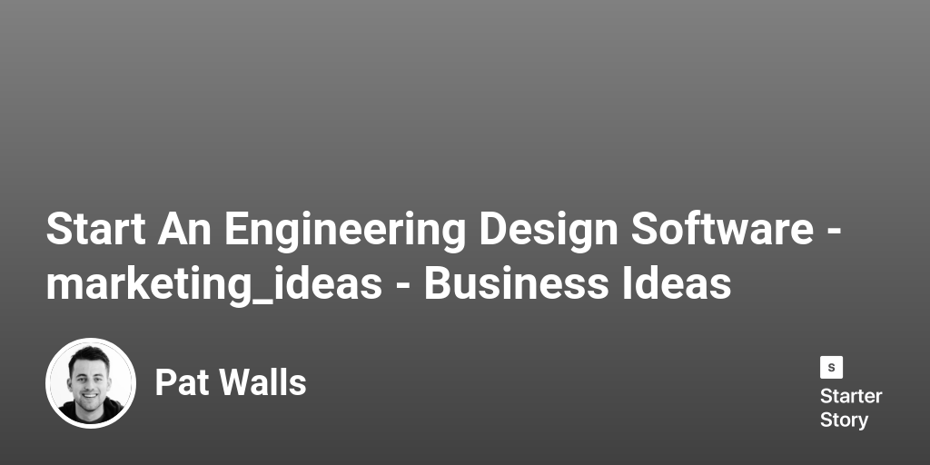 87 Marketing Ideas For An Engineering Design Software (2024) - Starter