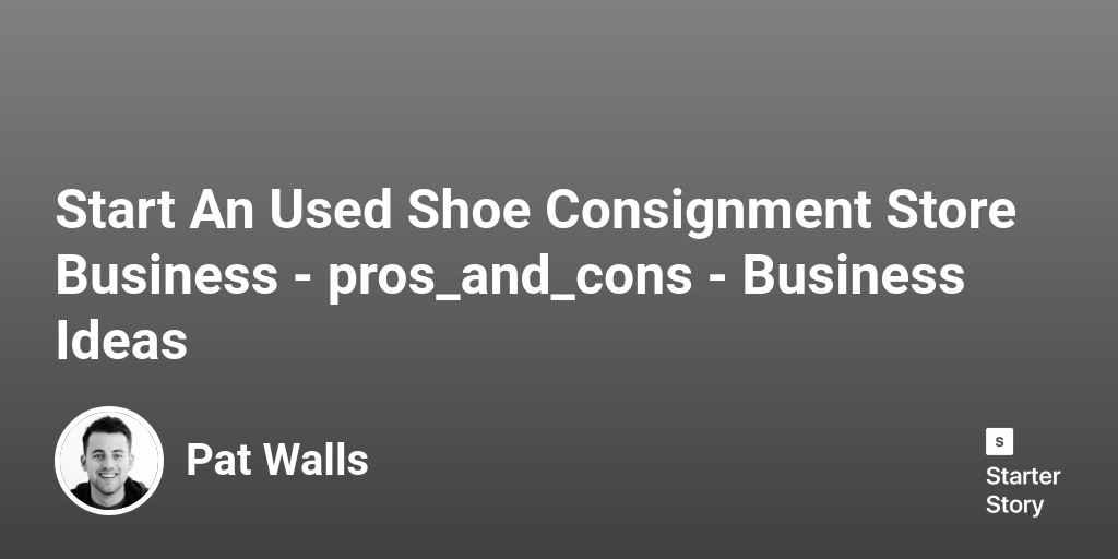 24 Pros & Cons Of Starting An Used Shoe Consignment Store Business