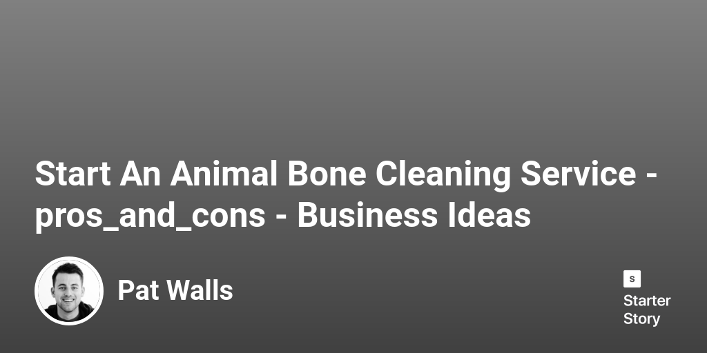 31 Pros & Cons Of Starting An Animal Bone Cleaning Service (2024)