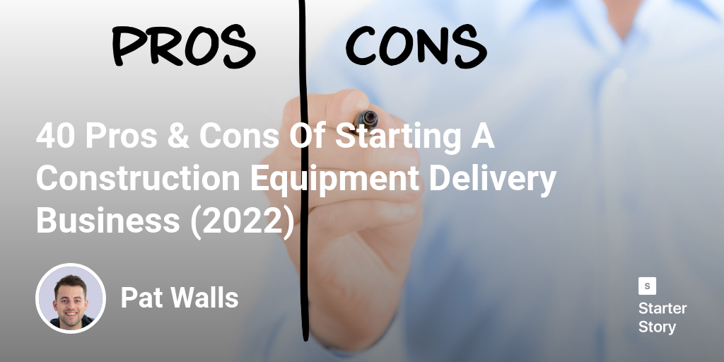 40 Pros & Cons Of Starting A Construction Equipment Delivery Business