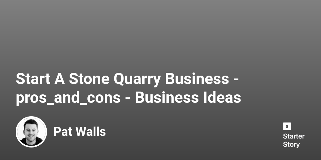 40 Pros & Cons Of Starting A Stone Quarry Business (2024) - Starter