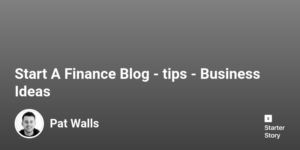34 Tips For Starting A Successful Finance Blog (2024) - Starter Story