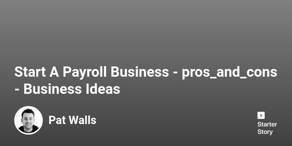 39 Pros & Cons Of Starting A Payroll Business (2023) - Starter Story