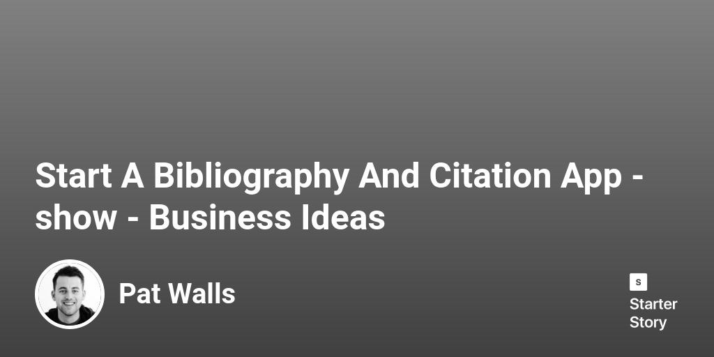 Start A Bibliography And Citation App - Business Ideas - Starter Story