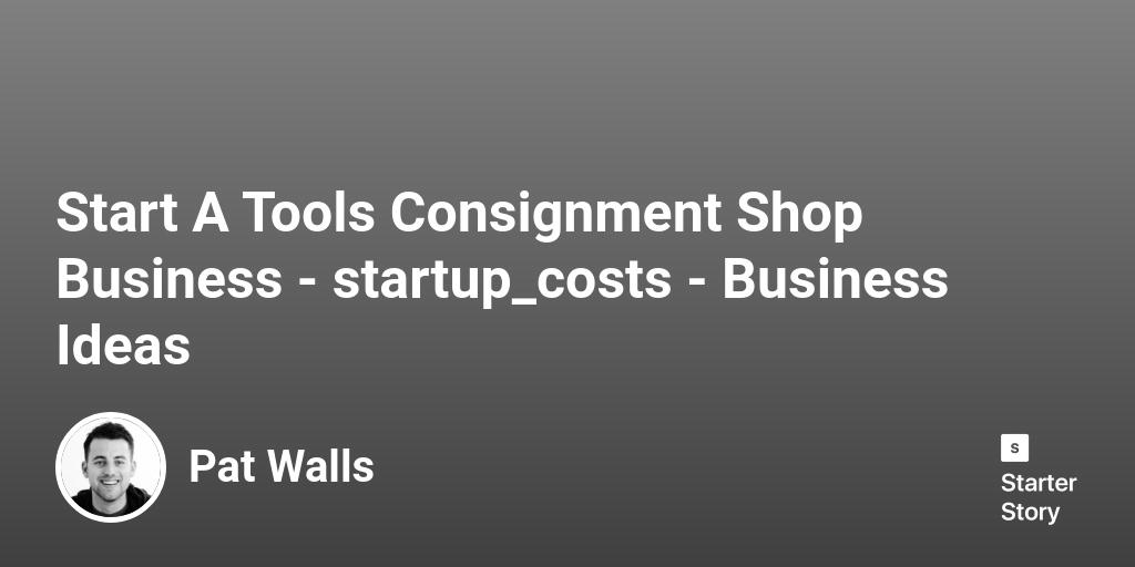 How Much Does It Cost To Start A Tools Consignment Shop Business? (In