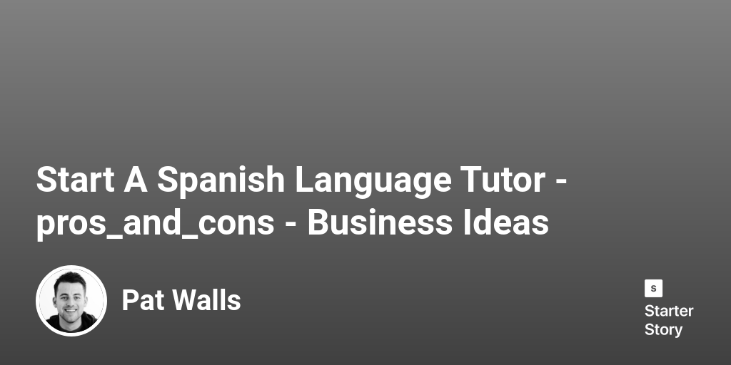 39 Pros & Cons Of Starting A Spanish Language Tutor (2024) - Starter