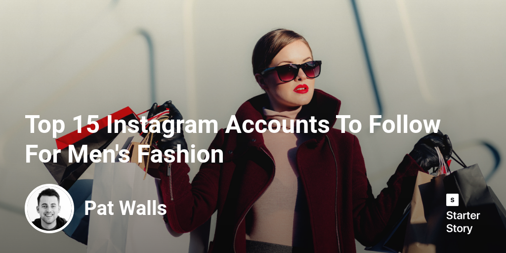 Top 15 Instagram Accounts To Follow For Men's Fashion - Starter Story