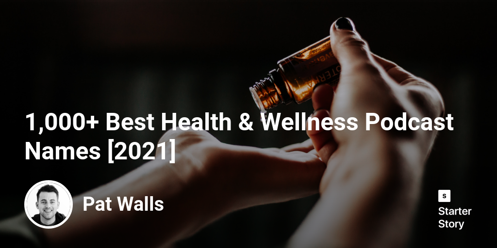 1,000+ Best Health & Wellness Podcast Names [2024] - Starter Story