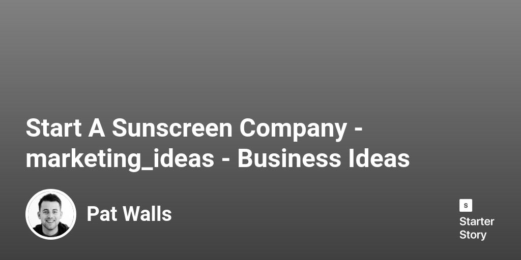 73 Marketing Ideas For A Sunscreen Company (2024) - Starter Story