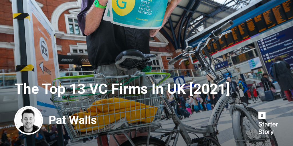 The Top 13 VC Firms In UK [2024] - Starter Story