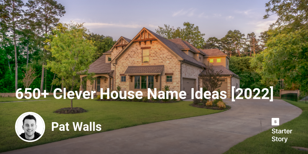 650+ Clever House Name Ideas [2024] - Starter Story