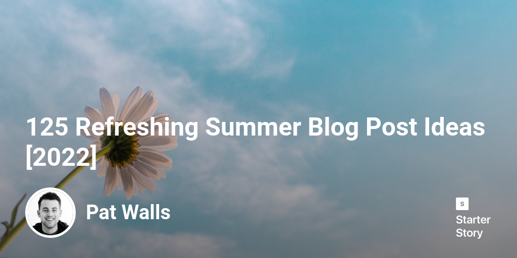 125 Refreshing Summer Blog Post Ideas [2024] - Starter Story