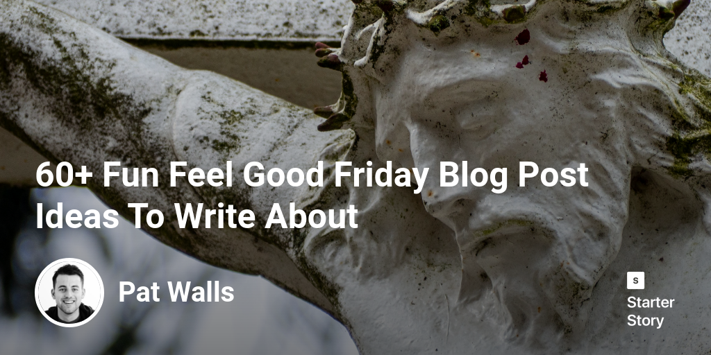 60+ Fun Feel Good Friday Blog Post Ideas To Write About - Starter