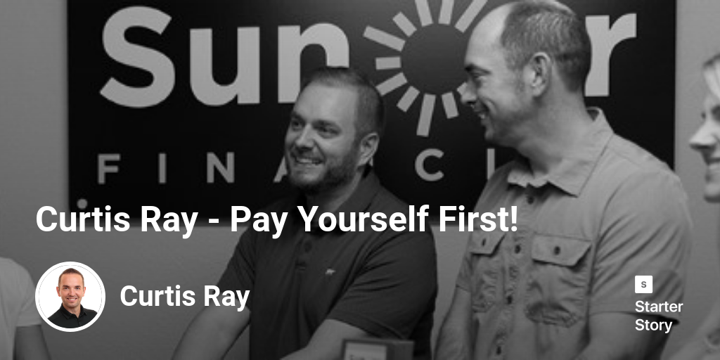 Curtis Ray - Pay Yourself First! - Starter Story