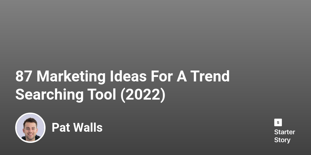 87 Marketing Ideas For A Trend Searching Tool (2024) - Starter Story