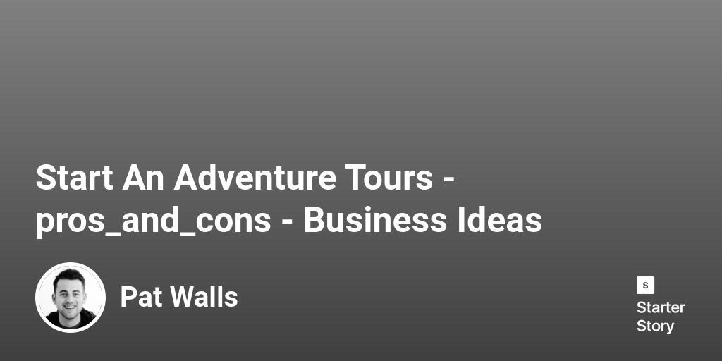 40 Pros & Cons Of Starting An Adventure Tours (2024) - Starter Story